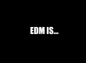WTF Is EDM?